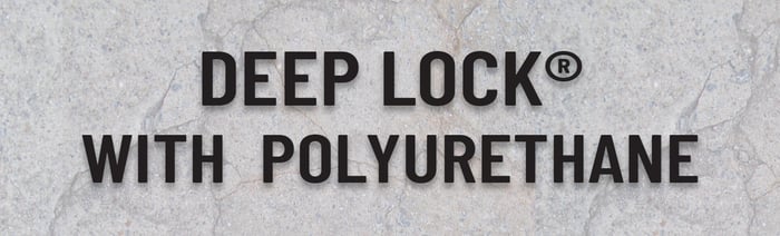 Deep Lock® with Polyurethane